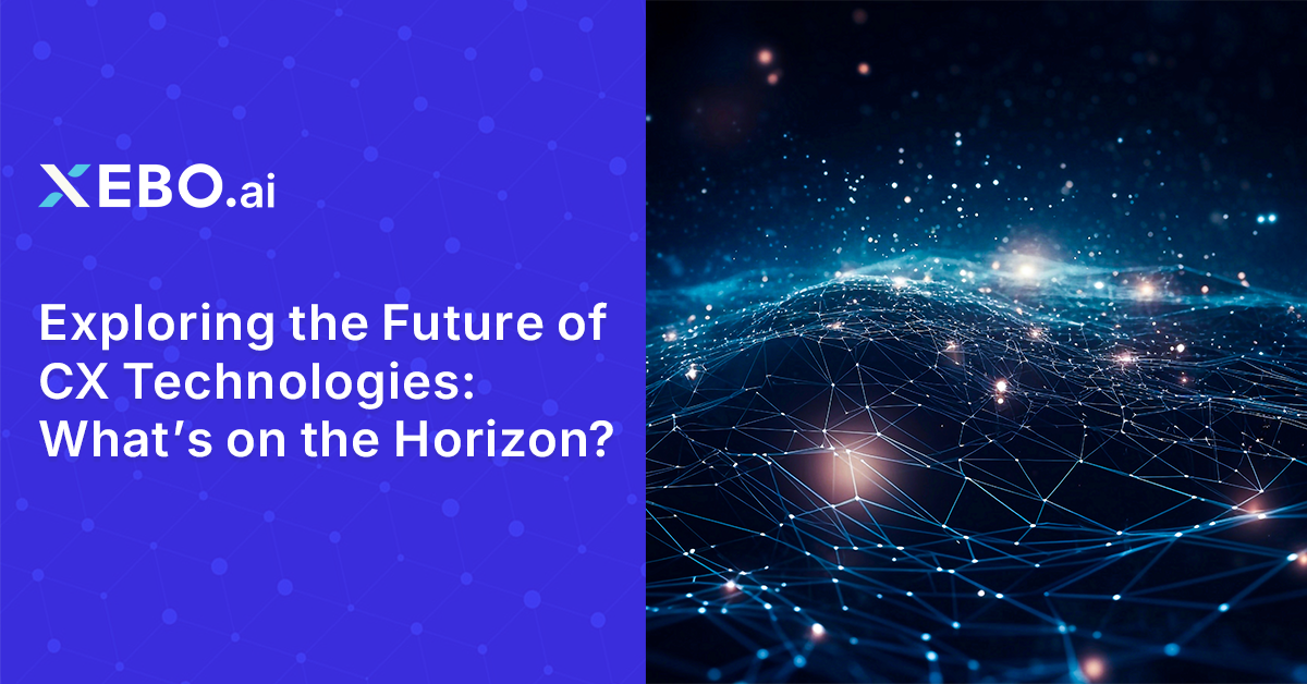 Exploring the Future of CX Technologies: What’s on the Horizon? | XEBO.ai